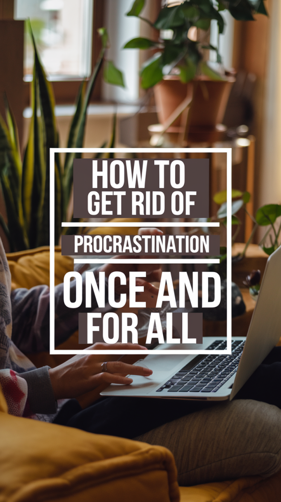How to Get Rid of Procrastination Once and For All – Practical Tips That Work