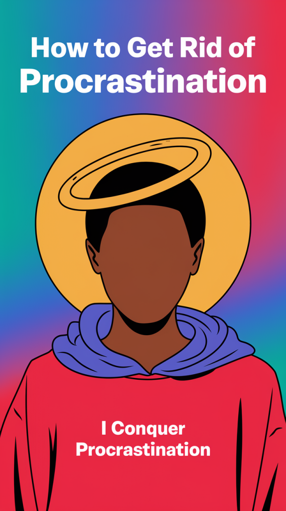 How to Get Rid of Procrastination Once and For All – Practical Tips ...